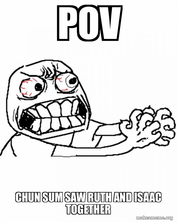 POV Chun sum saw ruth and isaac together - Angry Meme Generator