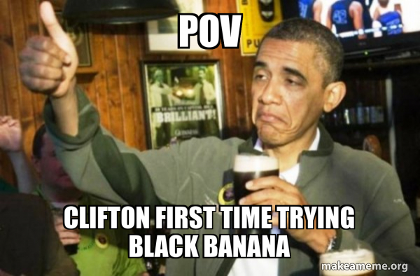 POV Clifton first time trying black banana - Upvote Obama Meme Generator