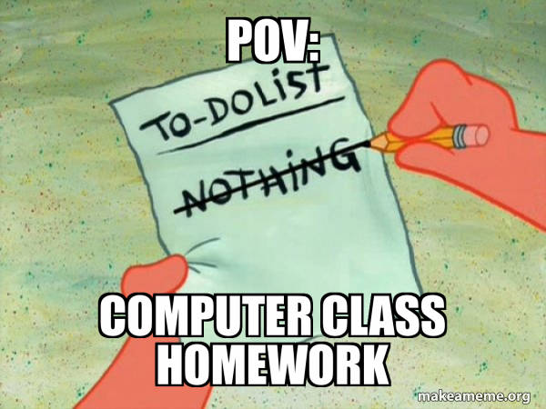 POV: computer class homework - TO-DO List Meme Generator
