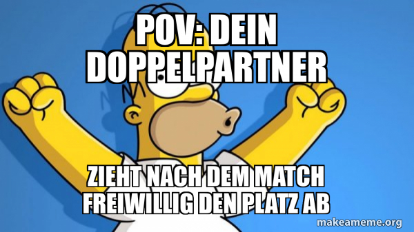 POV: Dein Doppelpartner zieht nach dem Match freiwillig den Platz ab ...