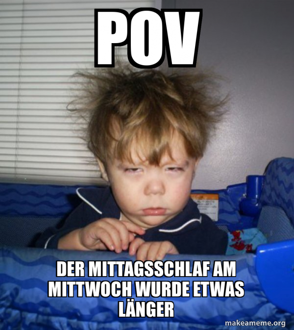 POV Der Mittagsschlaf am Mittwoch wurde etwas länger - Monday Mornings ...