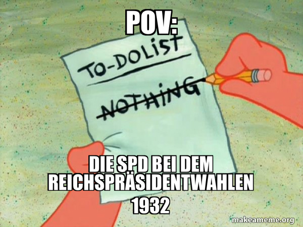 POV: Die spd bei dem reichspräsidentwahlen 1932 - TO-DO List Meme Generator