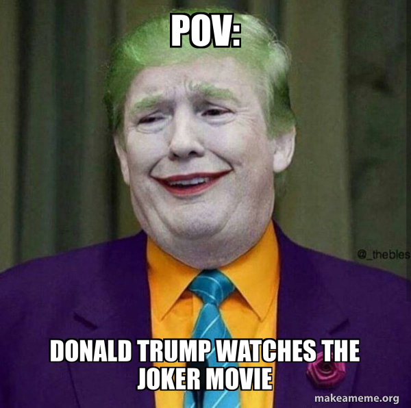 POV: Donald trump watches the joker movie - Donald Trump - The Joker ...
