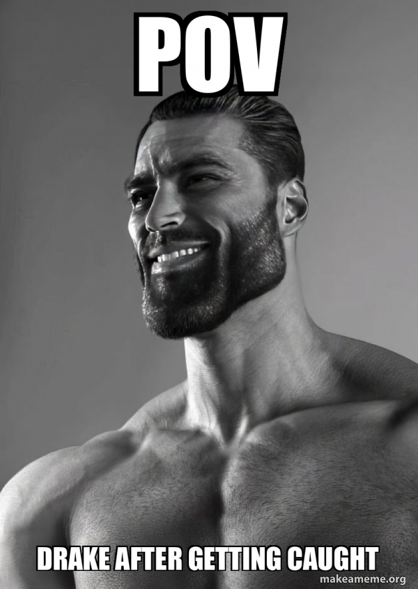 POV Drake after getting caught - Gigachad Meme Generator