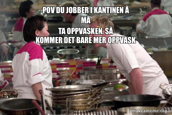 Pov du jobber i kantinen å må ta oppvasken, så kommer det bare mer oppvask - Gordon Ramsay Meme ...