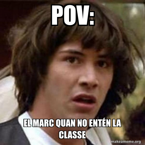 pov: el marc quan no entén la classe - Conspiracy Keanu Meme Generator