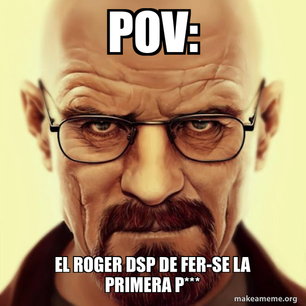 POV: El Roger dsp de fer-se la primera p*** - Walter White Breaking Bad ...
