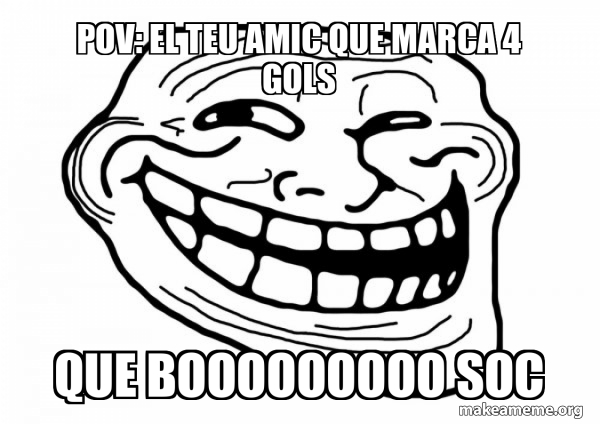 Pov: el teu amic que marca 4 gols Que booooooooo soc - Trollface Meme ...