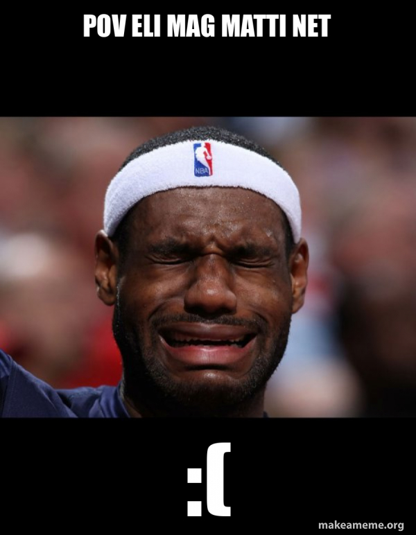 Pov eli mag Matti net :( - Lebron Crying Meme Generator
