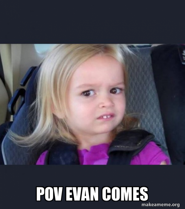 pov evan comes - Side-Eyes Chloe Meme Generator