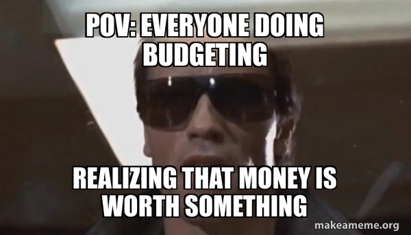 POV: Everyone doing budgeting realizing that money is worth something ...