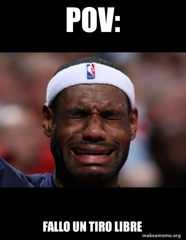pov: fallo un tiro libre - Lebron Crying Meme Generator