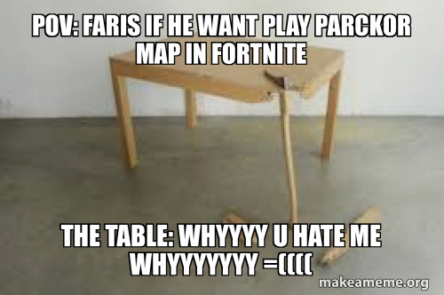 POV: FARIS IF HE WANT PLAY PARCKOR MAP IN FORTNITE THE TABLE: WHYYYY U ...