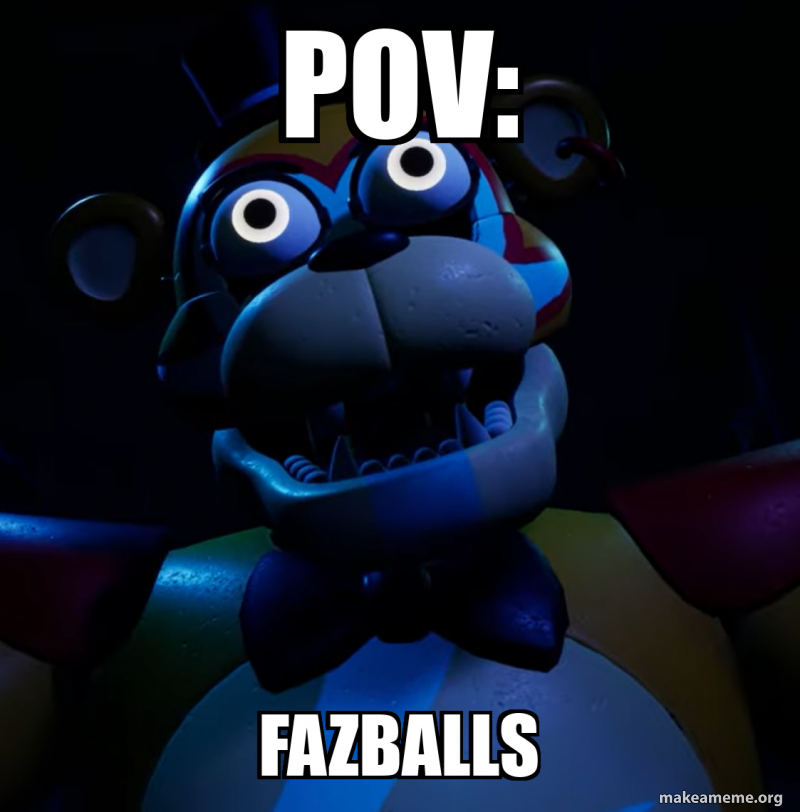POv: fazballs Meme Generator