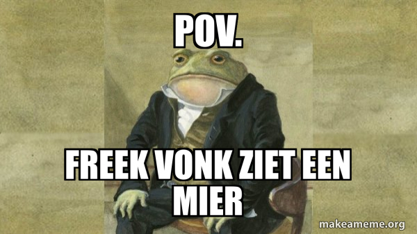pov. freek vonk ziet een mier - Colonel Toad Meme Generator