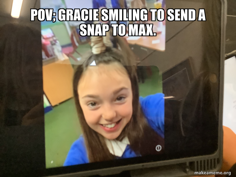 Pov; gracie smiling to send a snap to max. Meme Generator