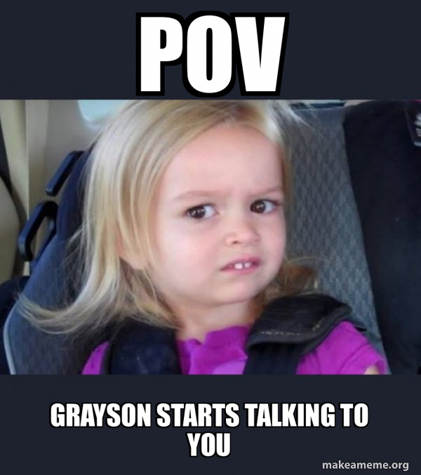Pov Grayson starts talking to you - Side-Eyes Chloe Meme Generator
