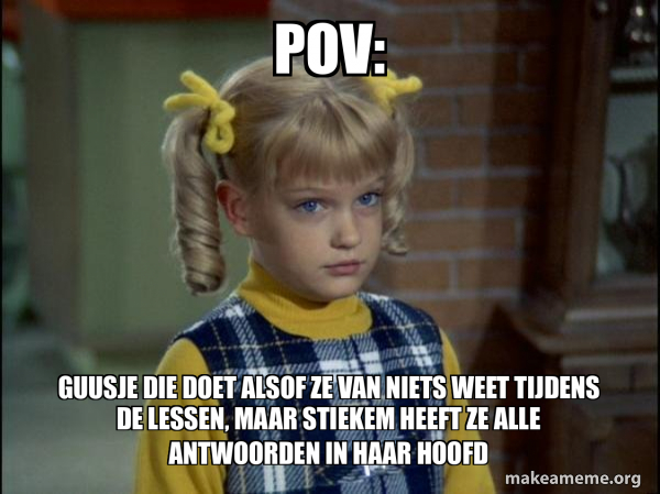 POV: Guusje die doet alsof ze van niets weet tijdens de lessen, maar ...