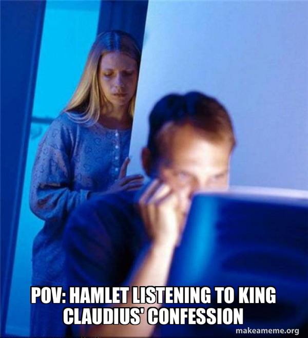 POV: Hamlet listening to King Claudius' confession - Redditors Wife ...