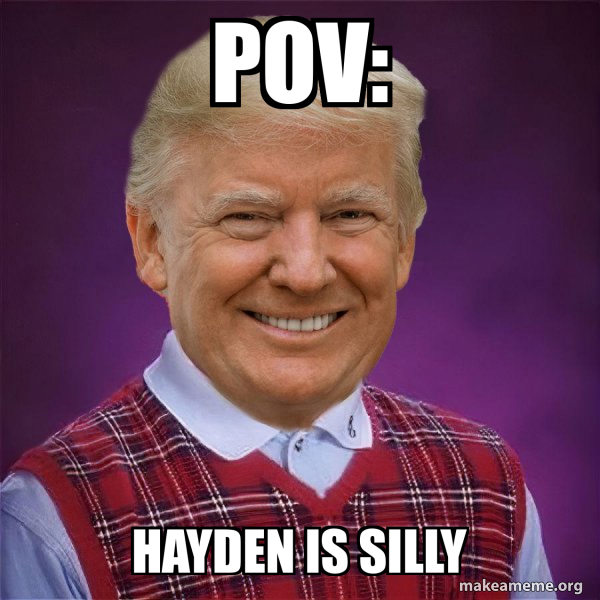 POV: Hayden is silly - Bad Luck Trump Meme Generator