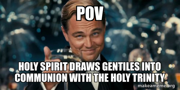 POV Holy Spirit draws Gentiles into communion with the Holy Trinity ...