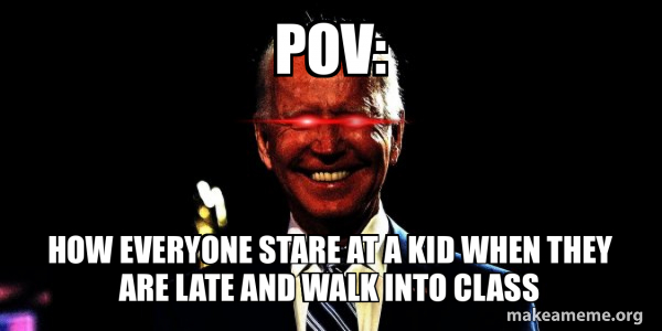 POV: How everyone stare at a kid when they are late and walk into class ...