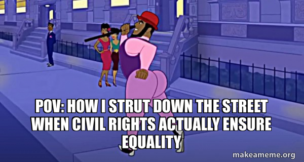 POV: How I strut down the street when civil rights actually ensure ...