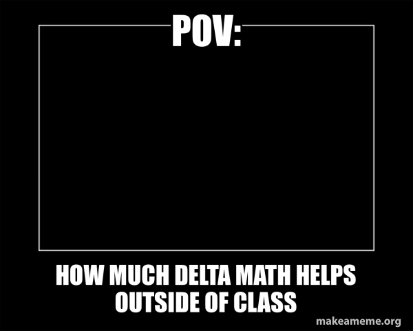 POV: How Much Delta Math Helps Outside Of Class - Motivational Meme ...