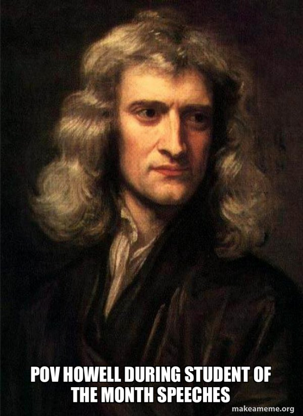POV HOWELL DURING STUDENT OF THE MONTH SPEECHES - Sir Isaac Newton Meme ...