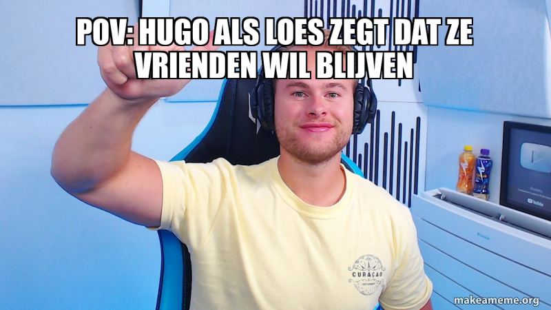 pov: Hugo als loes zegt dat ze vrienden wil blijven Meme Generator