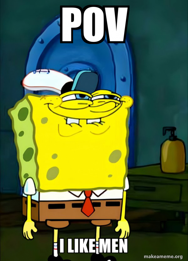 pov i like men - SpongeBob Grin Meme Generator