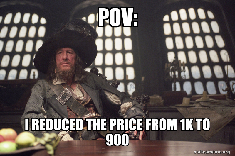 POV: I reduced the price from 1k to 900 Meme Generator