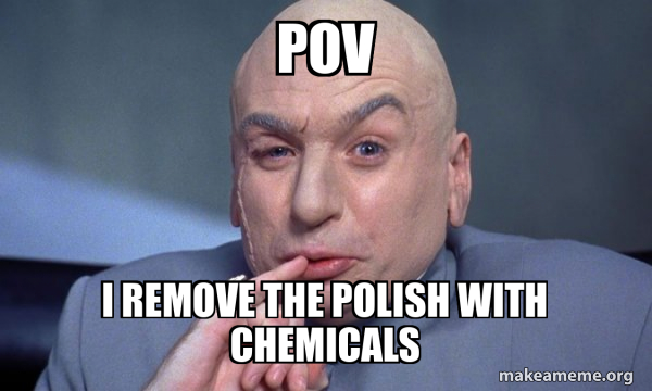 POV I remove the Polish with chemicals - You Complete Me Meme Generator