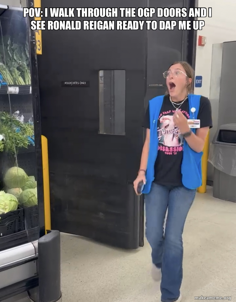 Pov: i walk through the ogp doors and i see ronald reigan ready to dap ...