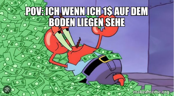POV: ich wenn ich 1$ auf dem Boden liegen sehe - Mr Krabs Money Meme ...