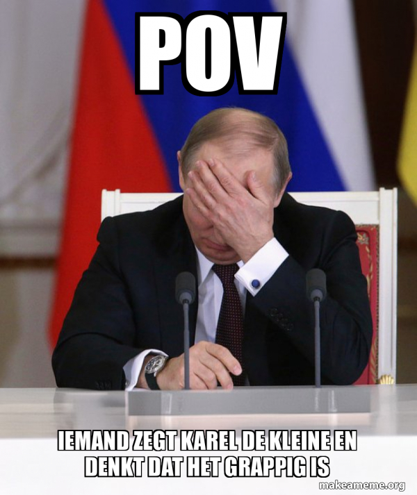 pov iemand zegt karel de kleine en denkt dat het grappig is - Putin ...