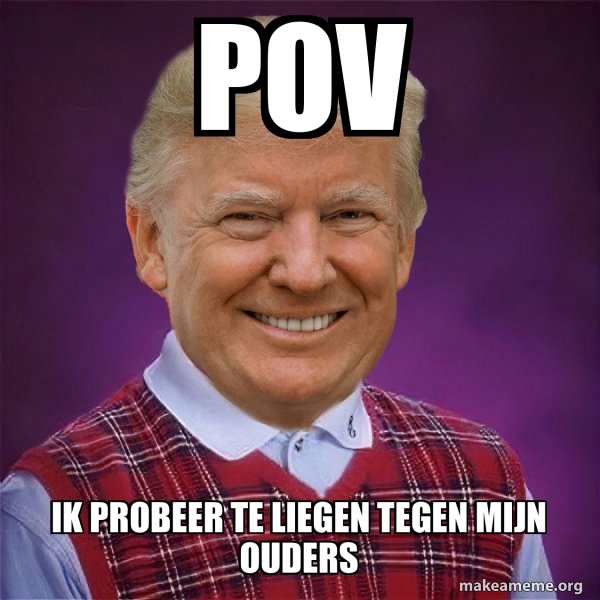 pov ik probeer te liegen tegen mijn ouders - Bad Luck Trump Meme Generator