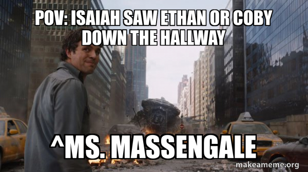 POV: Isaiah saw Ethan or Coby down the hallway ^Ms. Massengale - That's ...