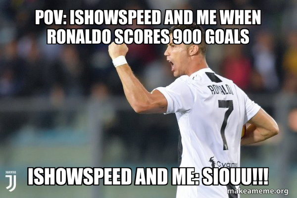 POV: IShowSpeed and me when Ronaldo scores 900 goals IShowSpeed and me: Siouu!!! - Cristiano ...