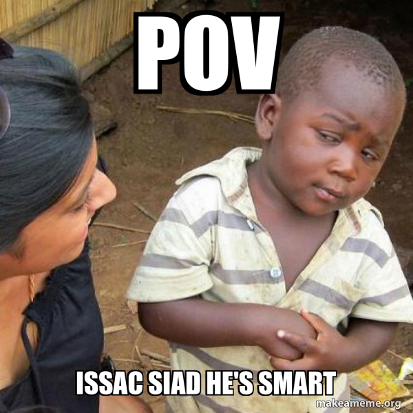 POV issac siad he's smart - Skeptical Third World Kid Meme Generator