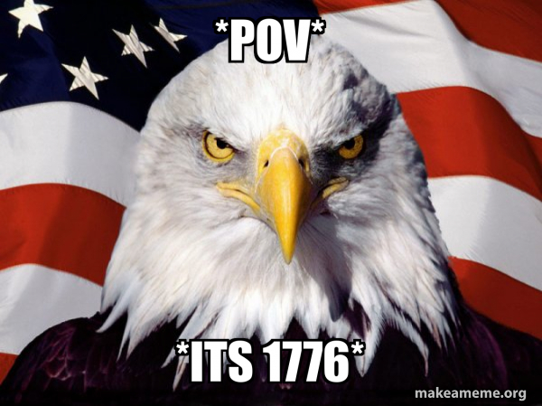 *Pov* *Its 1776* - American Pride Eagle Meme Generator