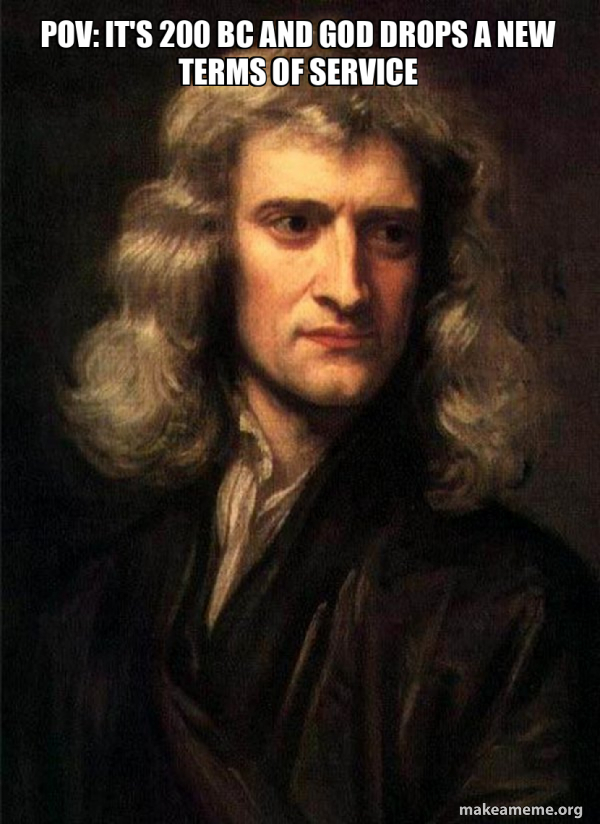 POV: It's 200 BC and God drops a new Terms of Service - Sir Isaac ...