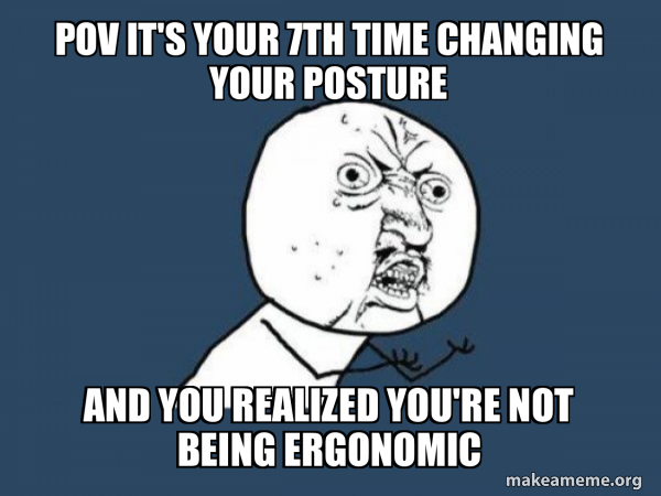 POV it's your 7th time changing your posture and you realized you're ...