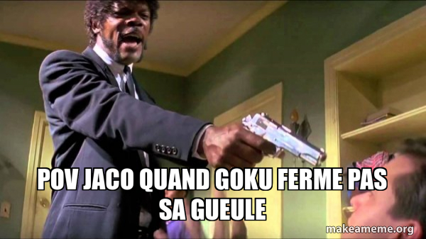 Pov Jaco quand goku ferme pas sa gueule - Samuel L. Jackson Say What ...