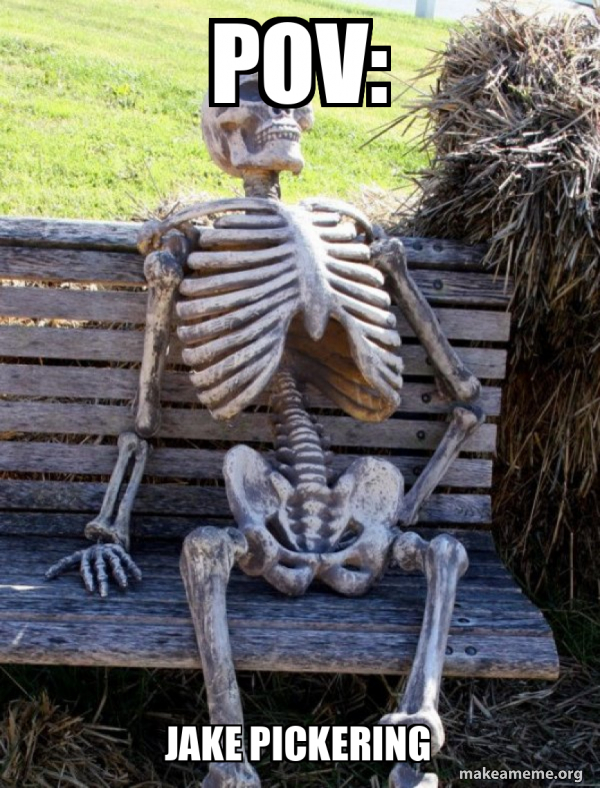 POV: Jake Pickering - Waiting Skeleton Meme Generator