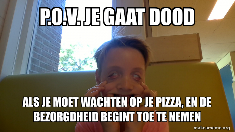 P.O.V. Je gaat dood Als je moet wachten op je pizza, en de bezorgdheid ...