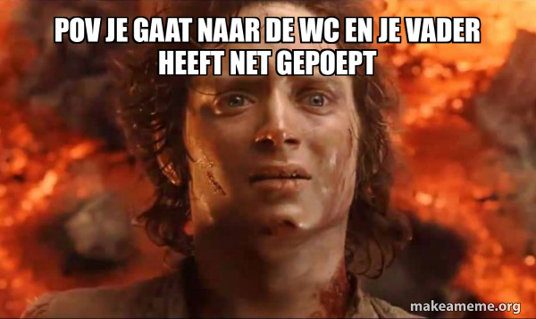 POV je gaat naar de WC en je vader heeft net gepoept - Frodo it's over ...
