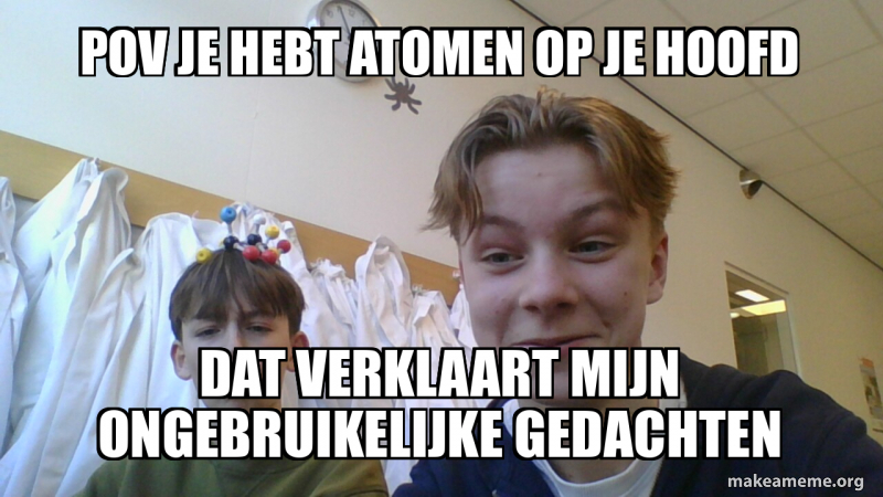 POV je hebt atomen op je hoofd Dat verklaart mijn ongebruikelijke ...