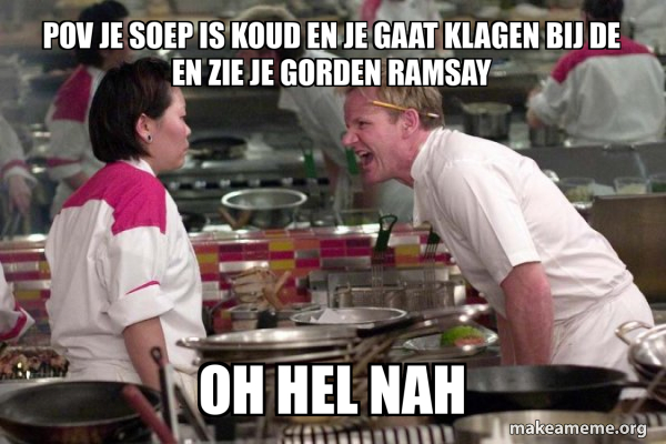 POV je soep is koud en je gaat klagen bij de en zie je Gorden Ramsay OH ...