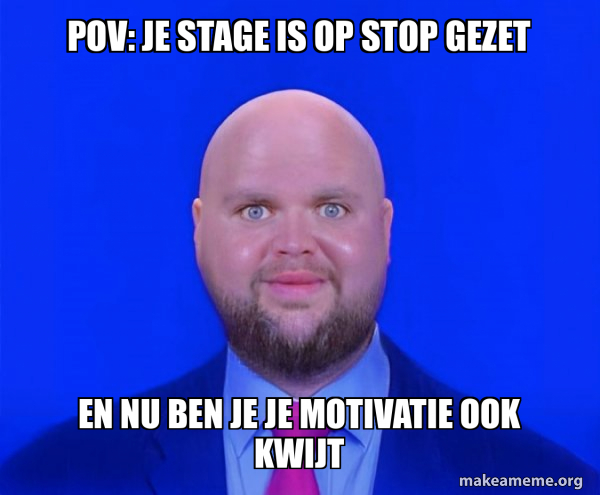 POV: Je stage is op stop gezet En nu ben je je motivatie ook kwijt ...